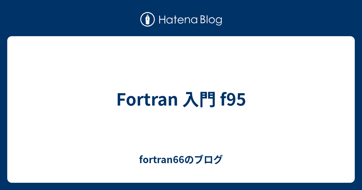 Fortran 入門 f95 - fortran66のブログ