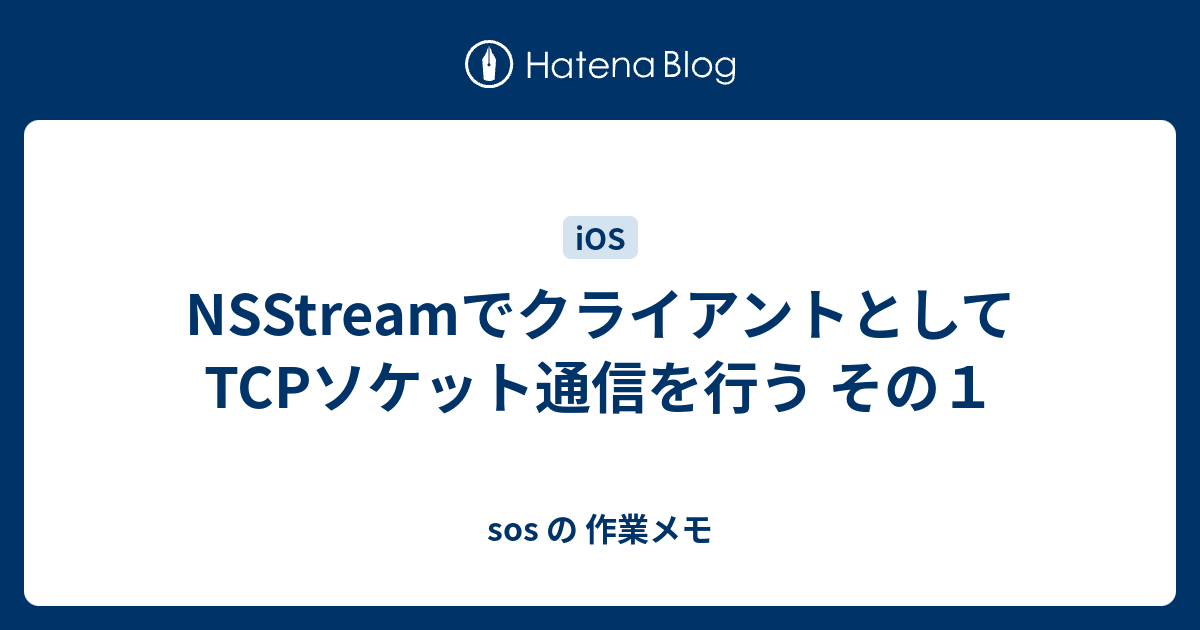 NSStreamでクライアントとしてTCPソケット通信を行う その1 - sos の 作業メモ