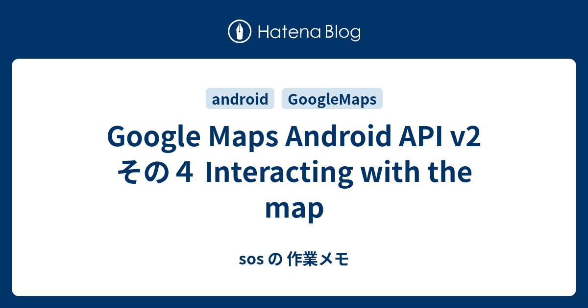 Google Maps Android API v2 その4 Interacting with the map - sos の 作業メモ