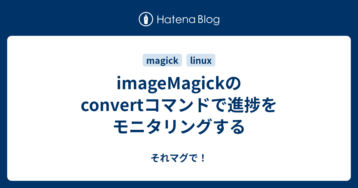 imageMagickのconvertコマンドで進捗をモニタリングする - それマグで！