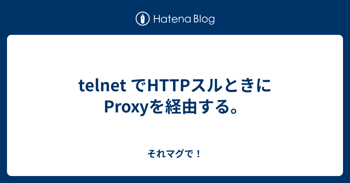 telnet でHTTPスルときにProxyを経由する。 - それマグで！