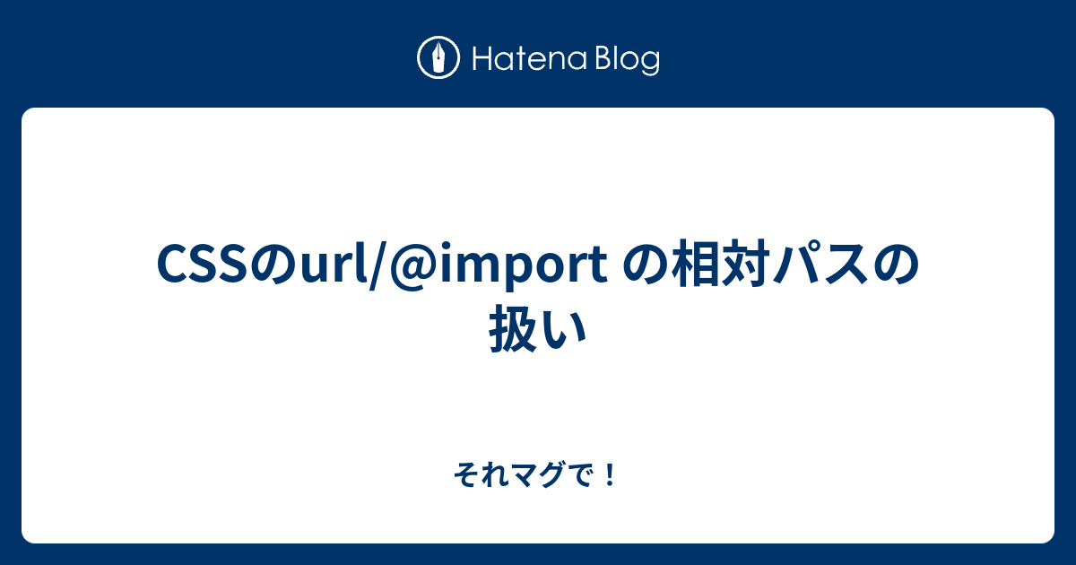 CSSのurl/@import の相対パスの扱い - それマグで！