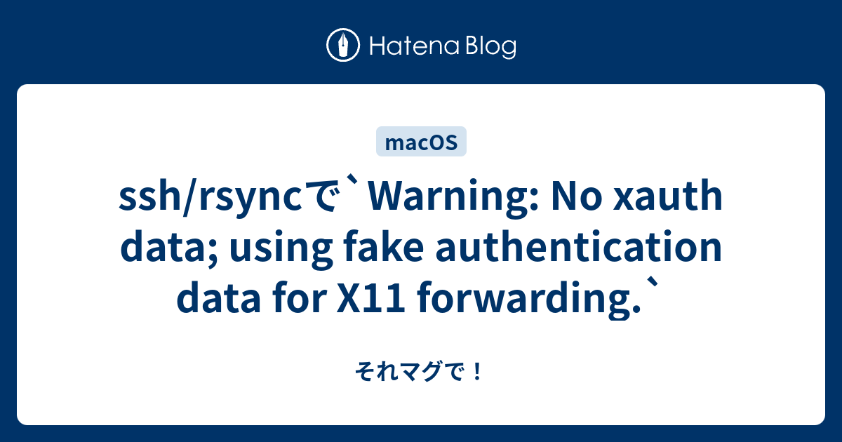 ssh/rsyncで`Warning: No xauth data; using fake authentication data for X11 forwarding.` - それマグで！