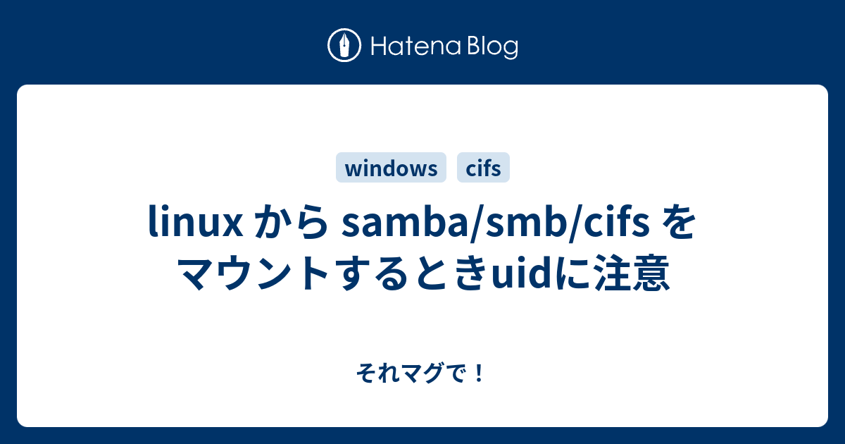 linux から samba/smb/cifs をマウントするときuidに注意 - それマグで！