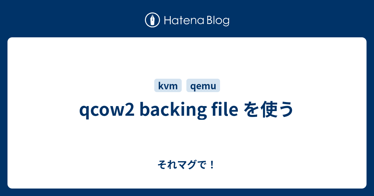 qcow2 backing file を使う - それマグで！