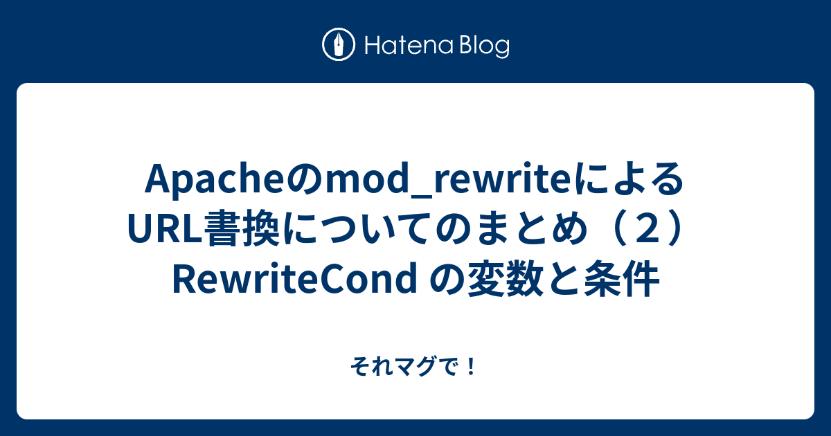 Apacheのmod_rewriteによるURL書換についてのまとめ（2）RewriteCond の変数と条件 - それマグで！