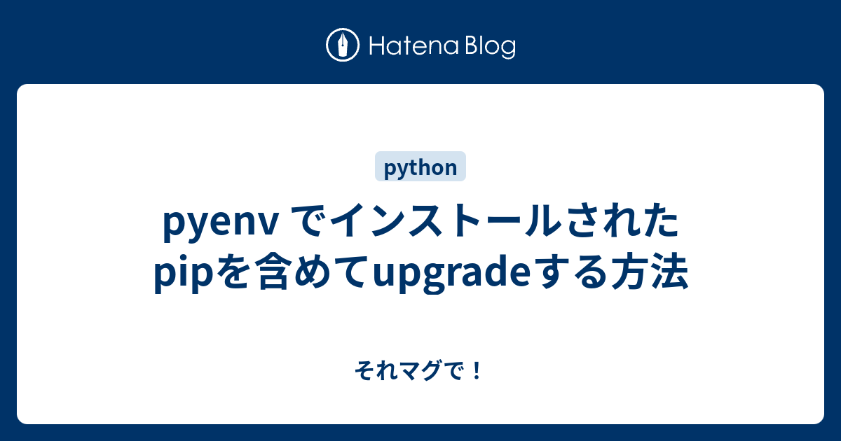 pyenv でインストールされたpipを含めてupgradeする方法 - それマグで！