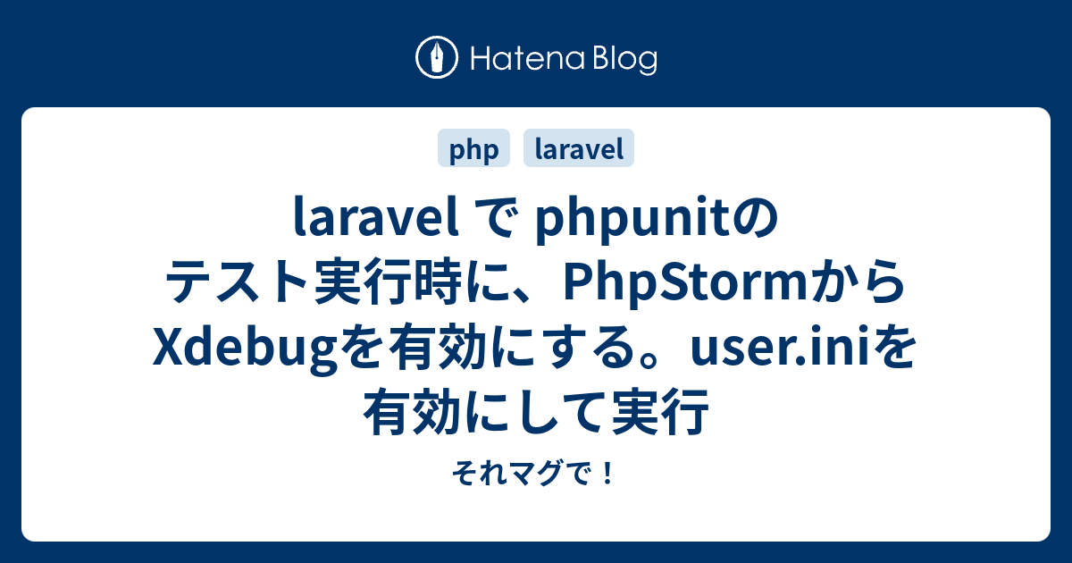 laravel で phpunitのテスト実行時に、PhpStormからXdebugを有効にする。user.iniを有効にして実行 - それマグで！