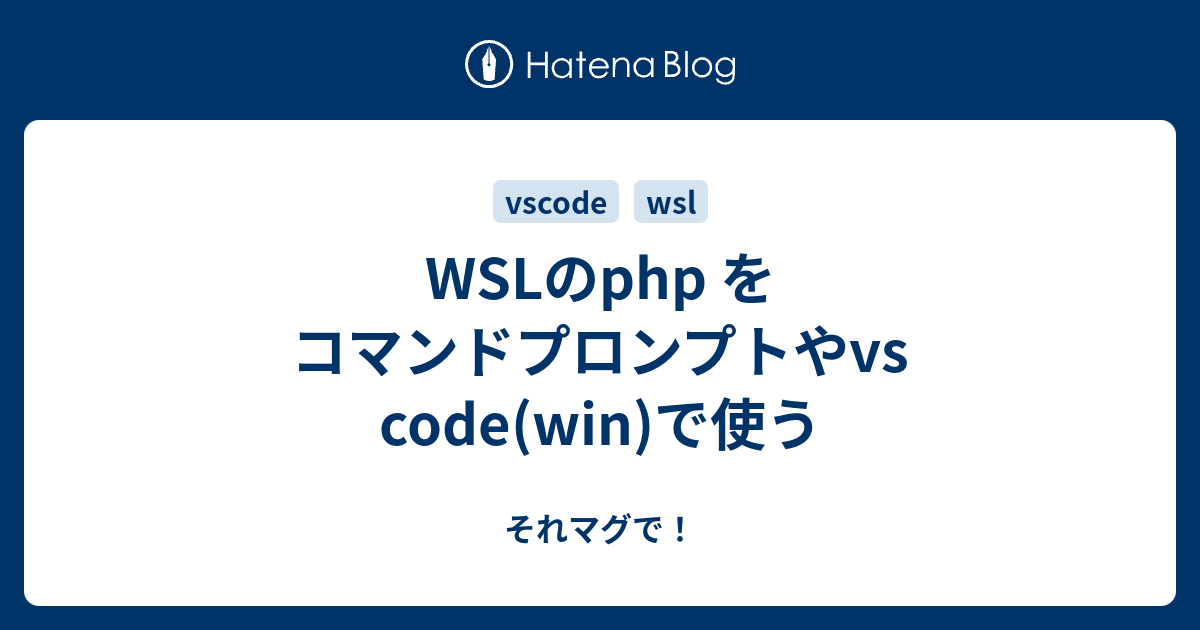 WSLのphp をコマンドプロンプトやvs code(win)で使う - それマグで！
