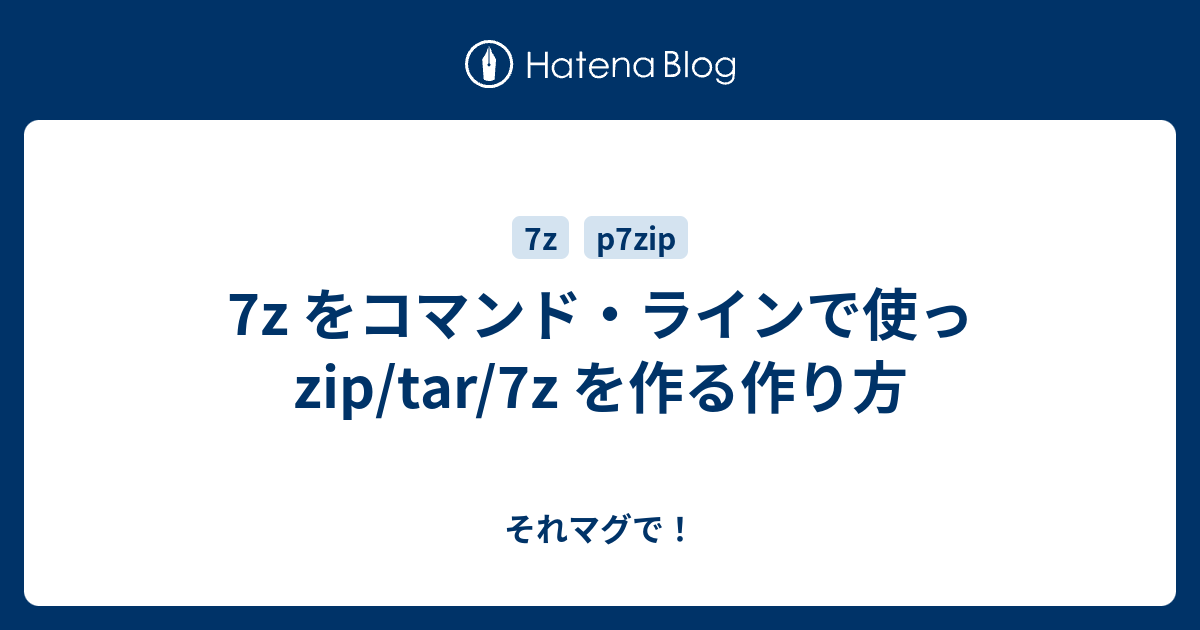 7z をコマンド・ラインで使っzip/tar/7z を作る作り方 - それマグで！