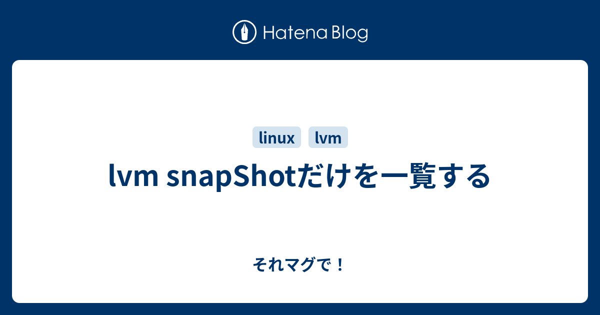 lvm snapShotだけを一覧する - それマグで！
