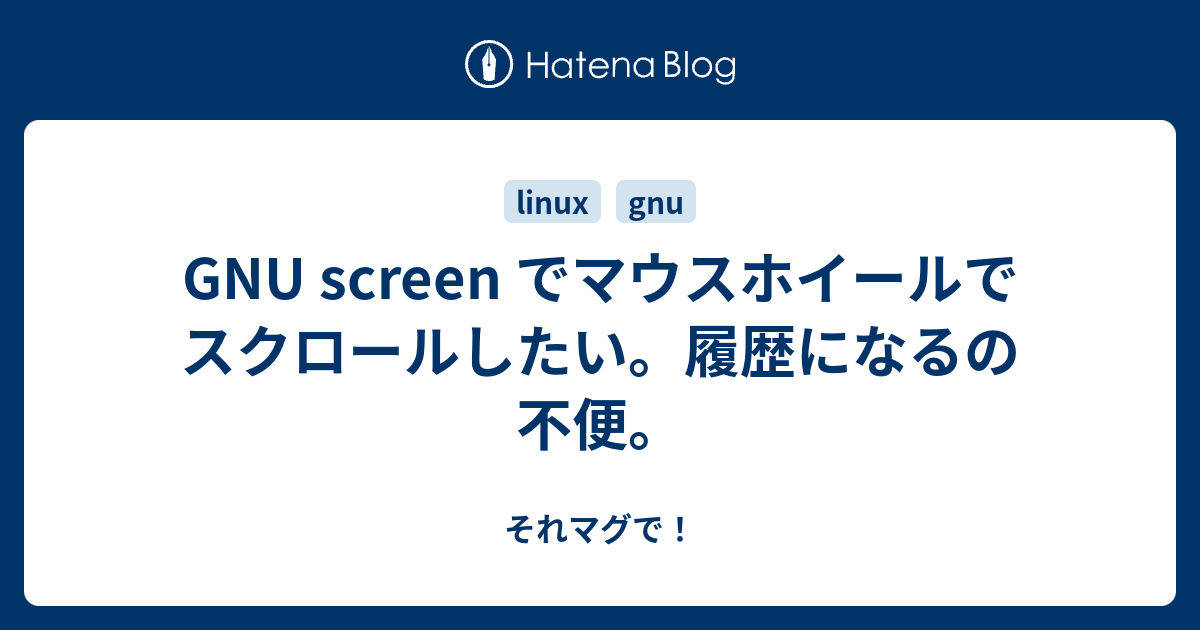 GNU screen でマウスホイールでスクロールしたい。履歴になるの不便。 - それマグで！