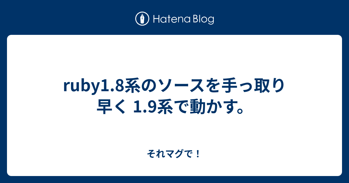 ruby1.8系のソースを手っ取り早く 1.9系で動かす。 - それマグで！