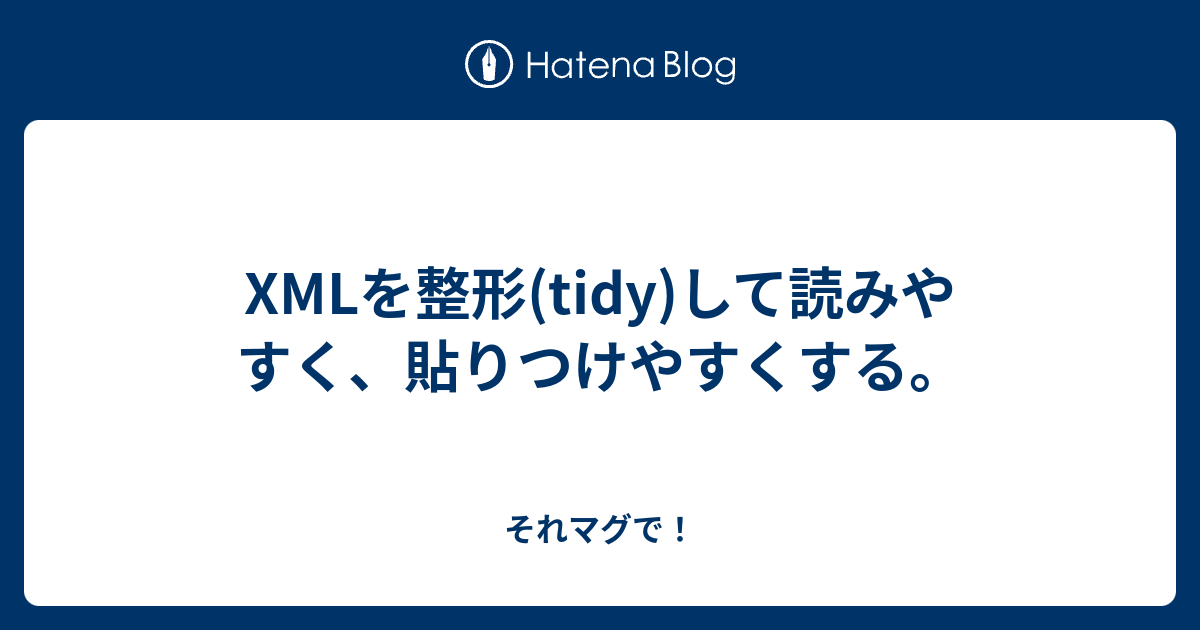 XMLを整形(tidy)して読みやすく、貼りつけやすくする。 - それマグで！