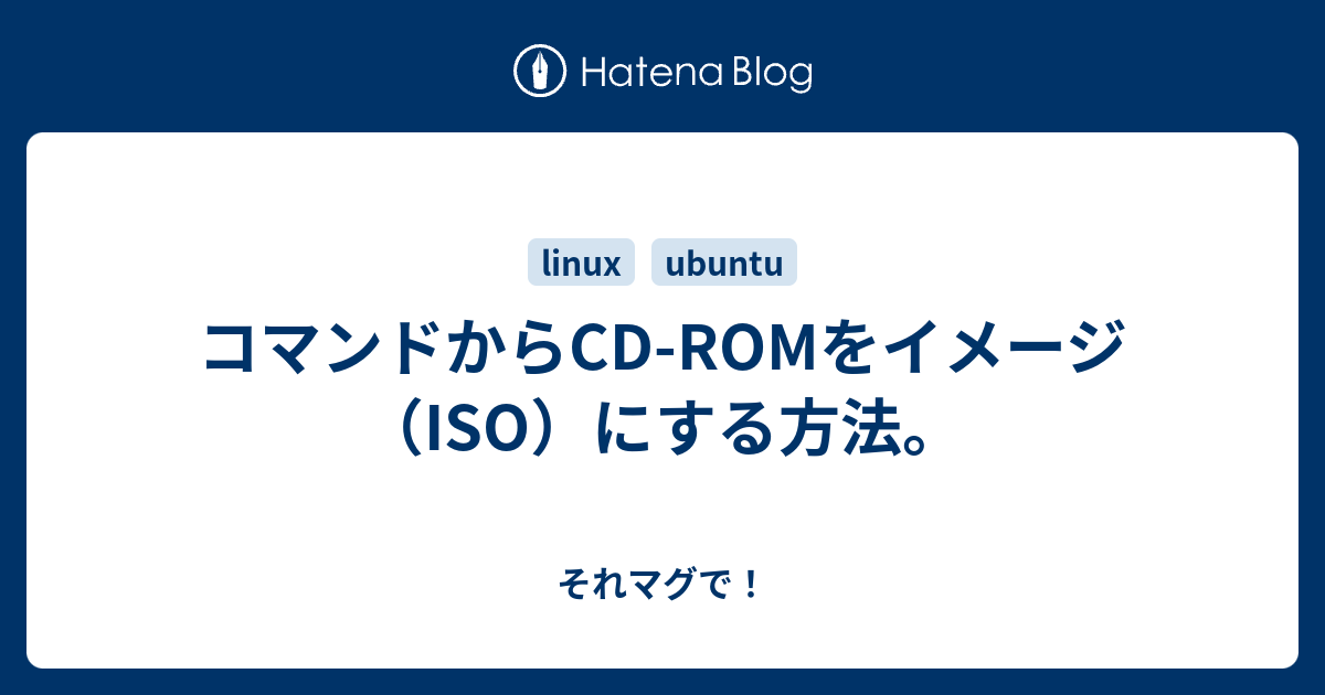 コマンドからCD-ROMをイメージ（ISO）にする方法。 - それマグで！