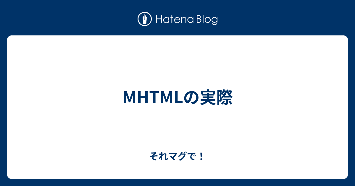 MHTMLの実際 - それマグで！