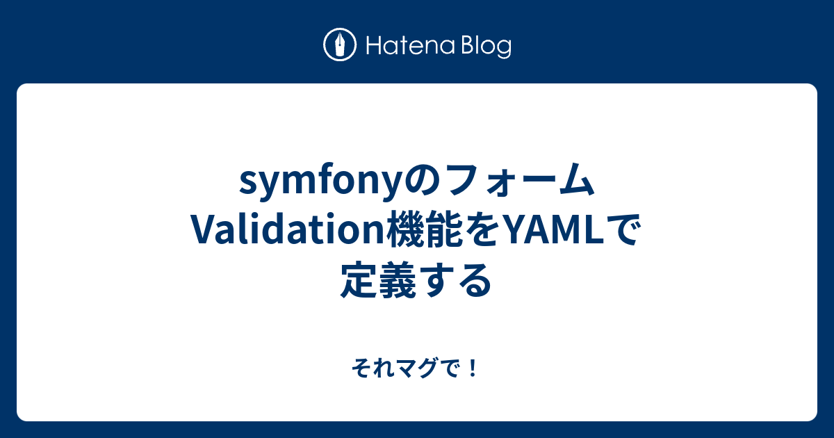 symfonyのフォームValidation機能をYAMLで定義する - それマグで！