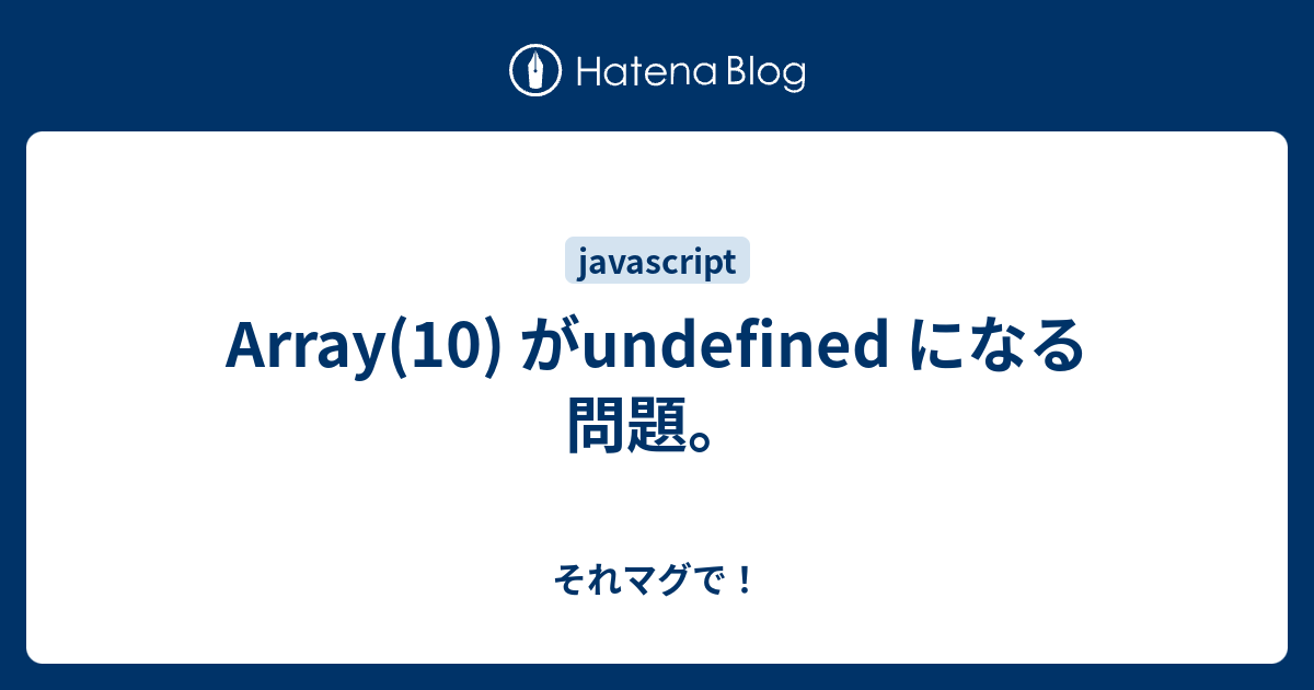 Array(10) がundefined になる問題。 - それマグで！