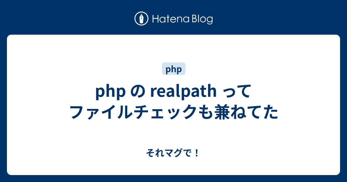 php の realpath ってファイルチェックも兼ねてた - それマグで！