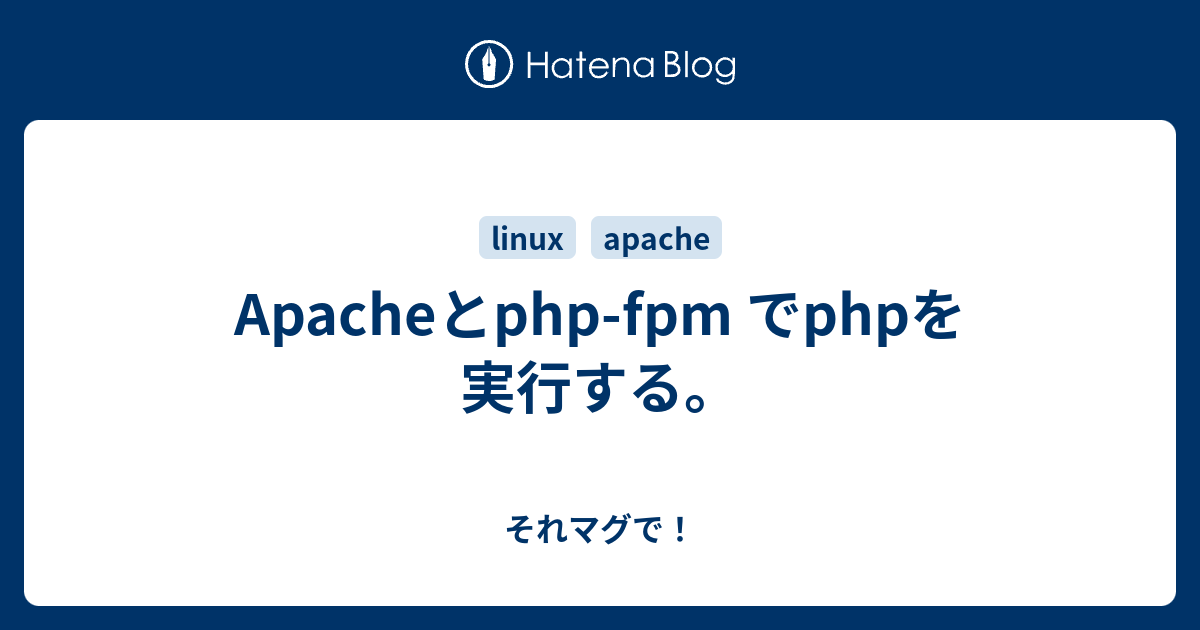 Apacheとphp-fpm でphpを実行する。 - それマグで！