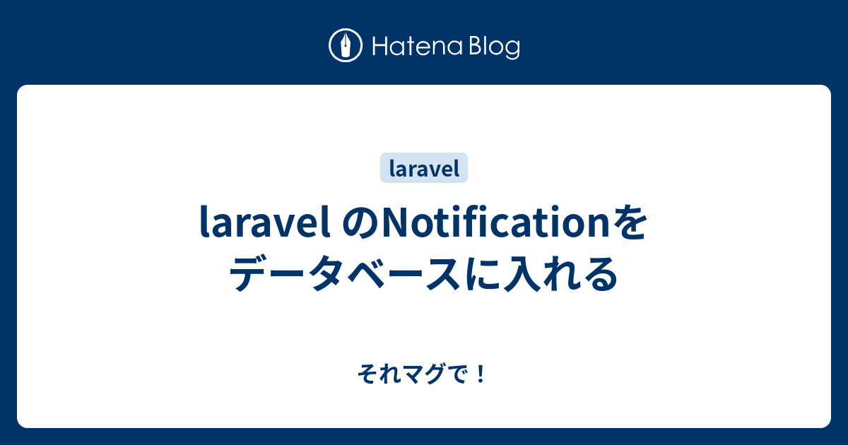 laravel のNotificationをデータベースに入れる - それマグで！