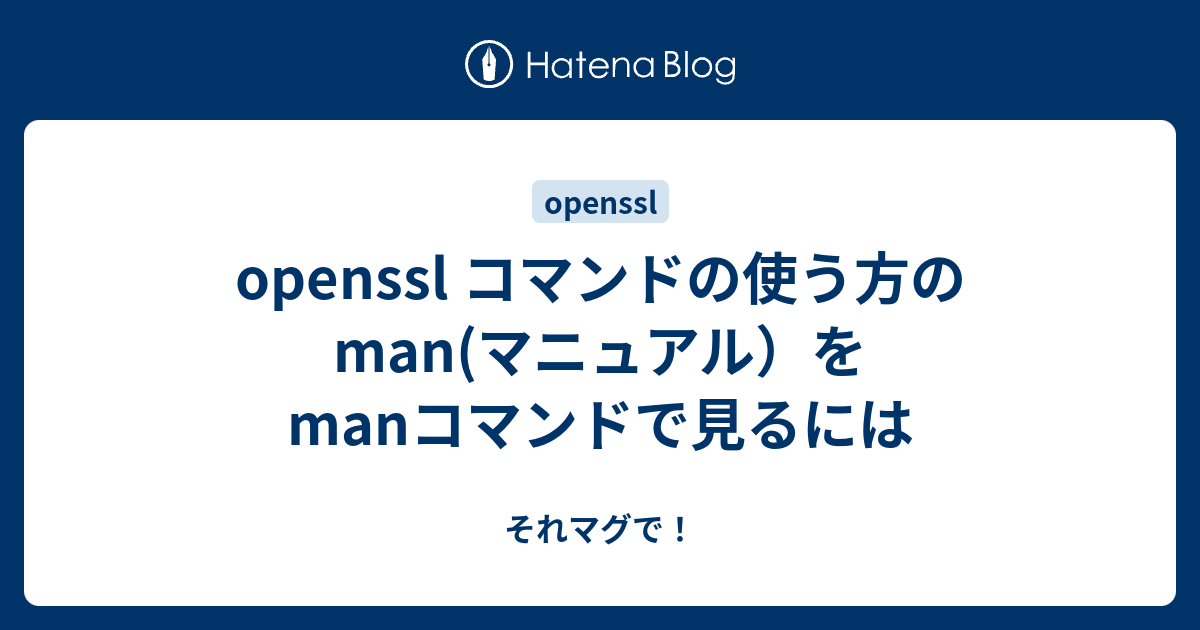 openssl コマンドの使う方のman(マニュアル）をmanコマンドで見るには - それマグで！