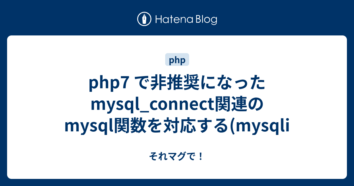Php7 で非推奨になったmysqlconnect関連のmysql関数を対応するmysqli それマグで！ 