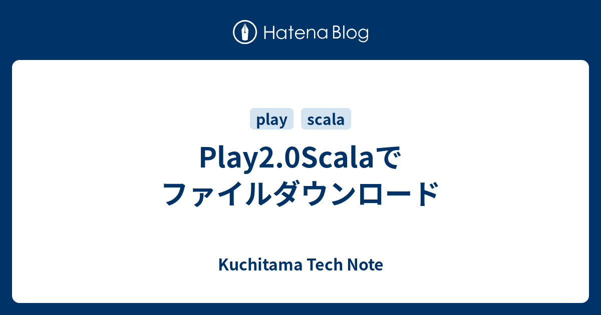 Play2.0Scalaでファイルダウンロード - Kuchitama Tech Note