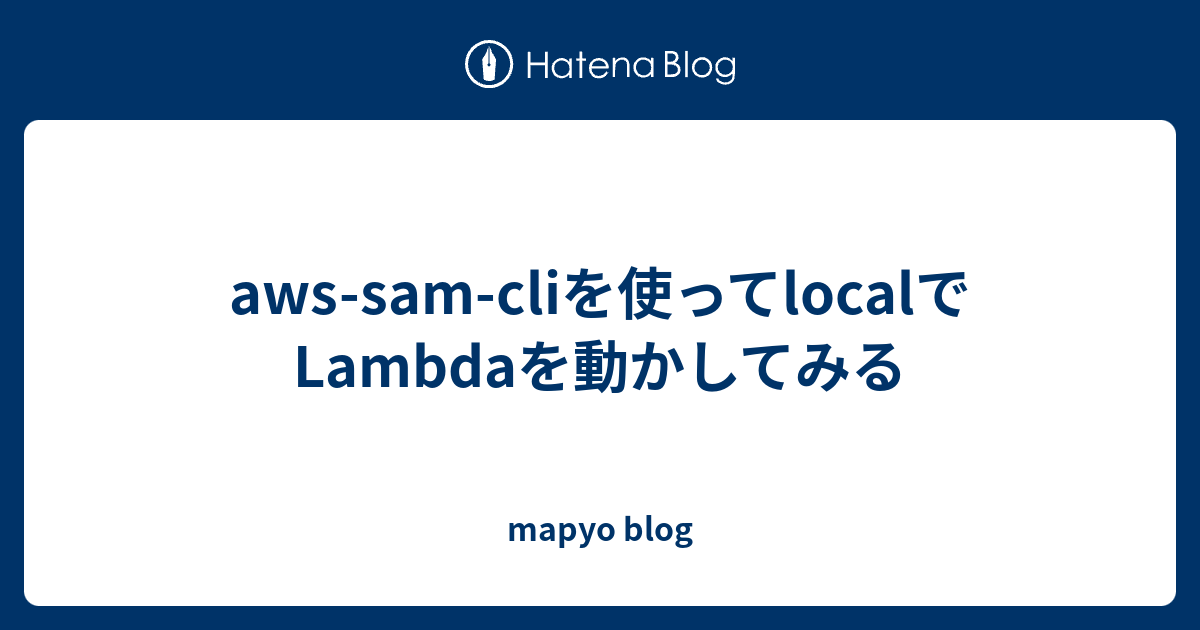 aws-sam-cliを使ってlocalでLambdaを動かしてみる - mapyo blog
