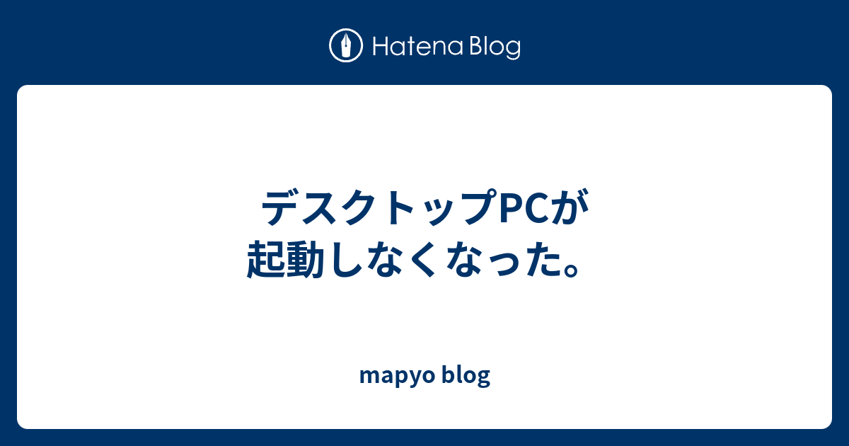 デスクトップPCが起動しなくなった。 - mapyo blog