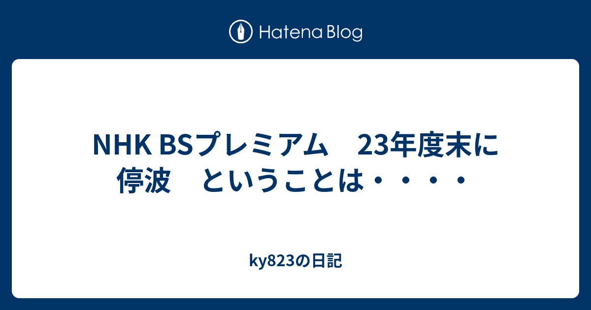 NHK BSプレミアム 23年度末に停波 ということは・・・・ - ky823の日記