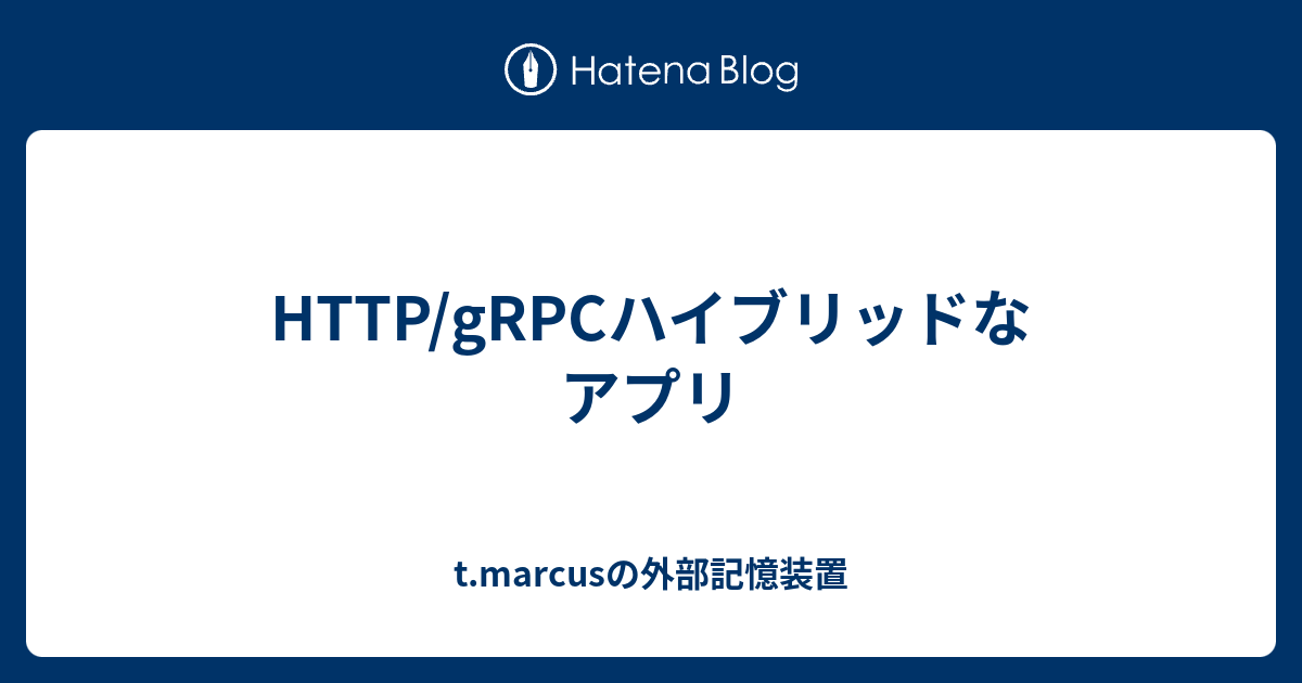 HTTP/gRPCハイブリッドなアプリ - t.marcusの外部記憶装置