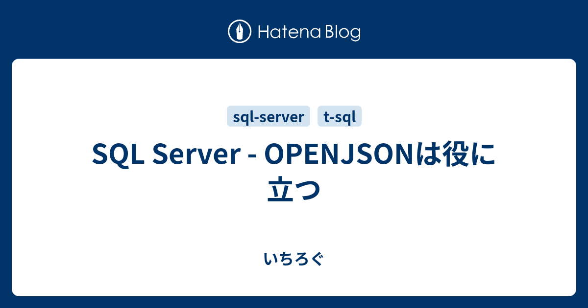 SQL Server - OPENJSONは役に立つ - いちろぐ