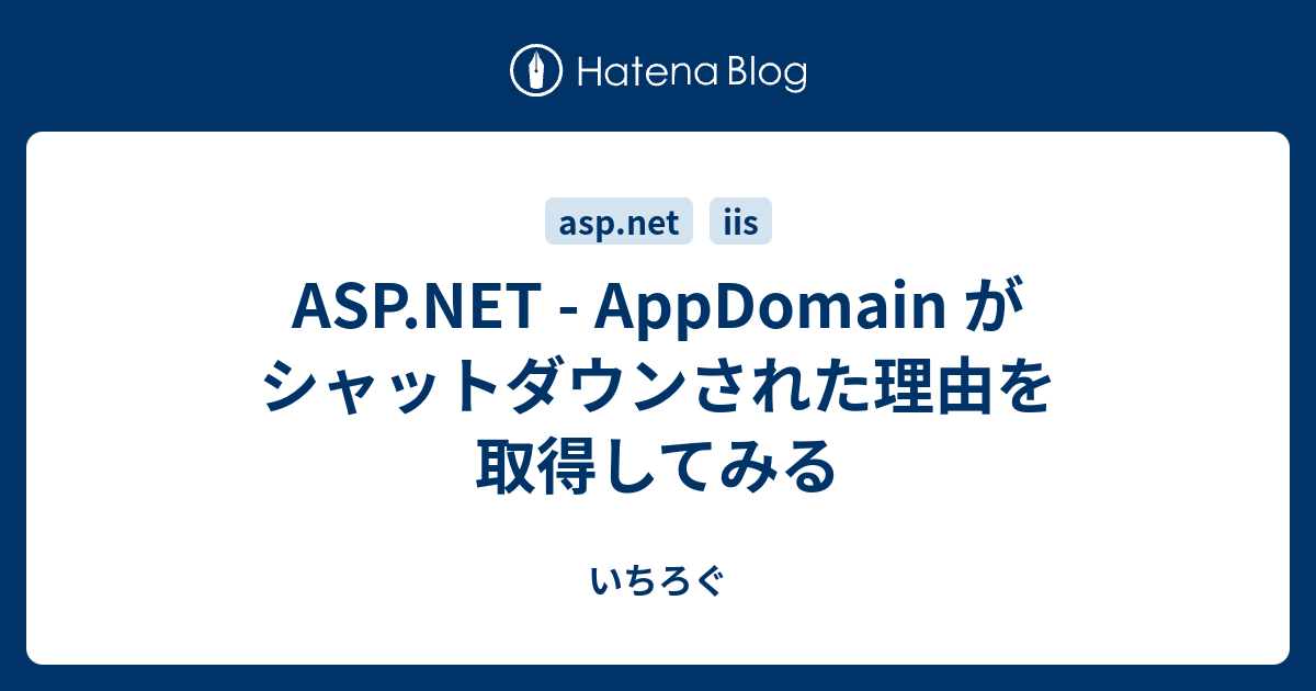 ASP.NET - AppDomain がシャットダウンされた理由を取得してみる - いちろぐ