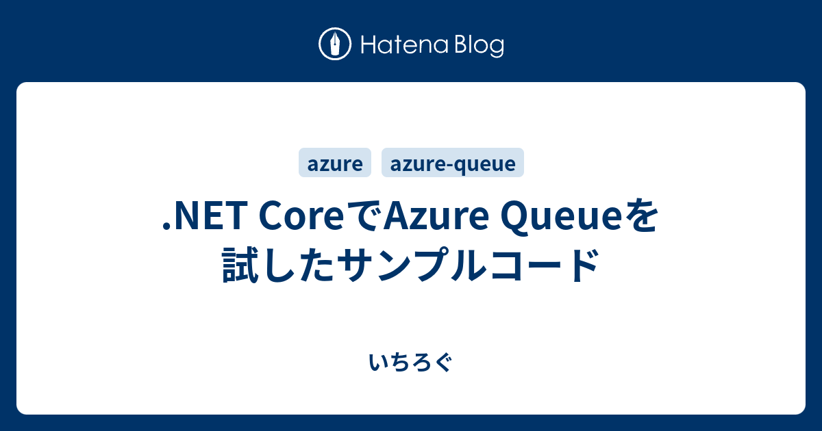.NET CoreでAzure Queueを試したサンプルコード - いちろぐ