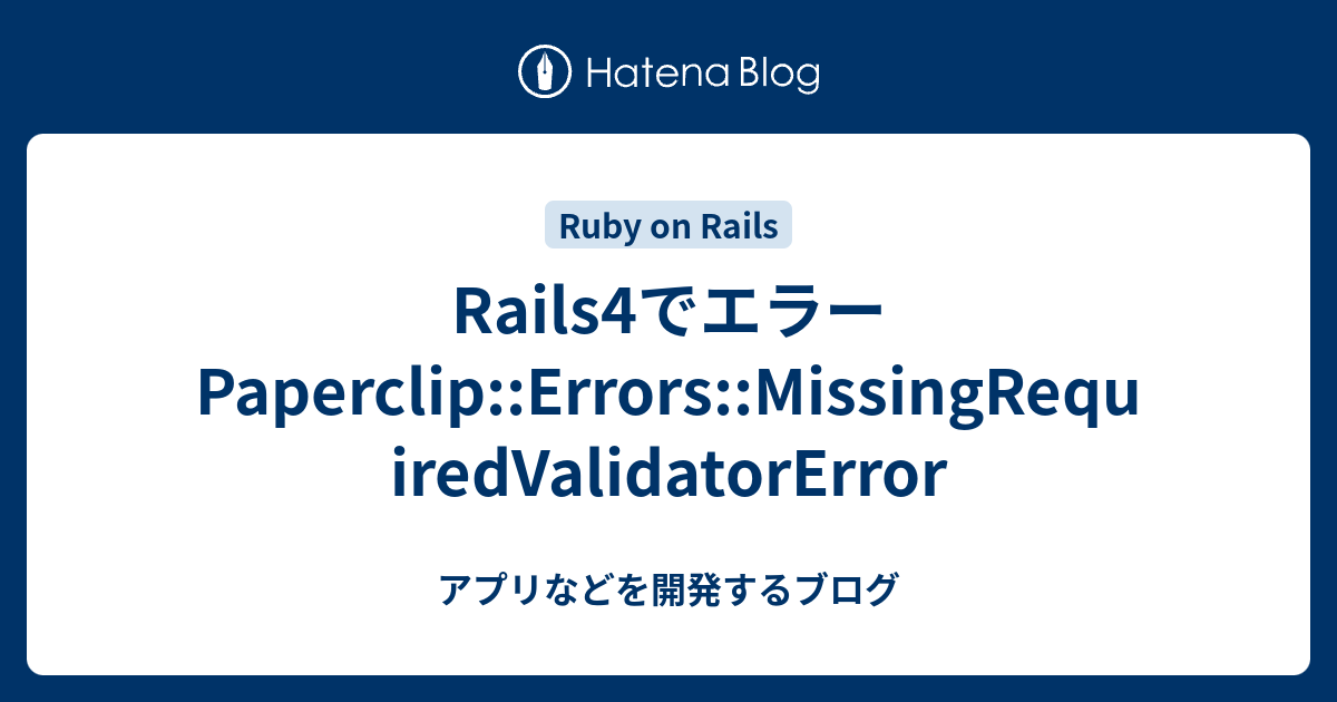 Rails4でエラー Paperclip::Errors::MissingRequiredValidatorError - アプリなどを開発するブログ