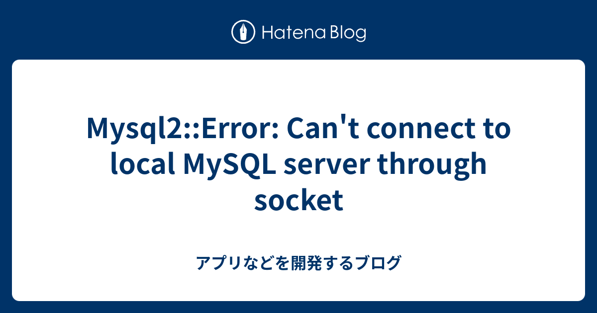 Mysql2::Error: Can't connect to local MySQL server through socket - アプリなどを開発するブログ