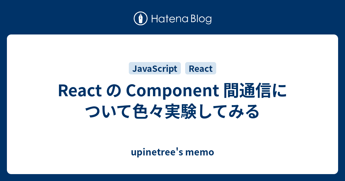React の Component 間通信について色々実験してみる - upinetree's memo