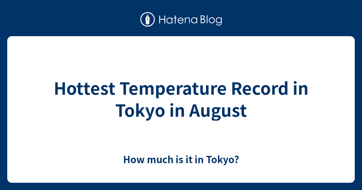 Hottest Temperature Record in Tokyo in August - How much is it in Tokyo?