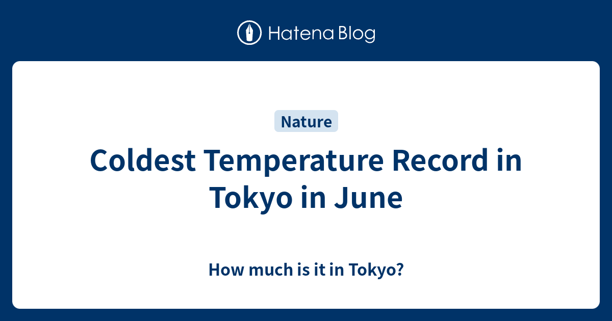 Coldest Temperature Record in Tokyo in June - How much is it in Tokyo?