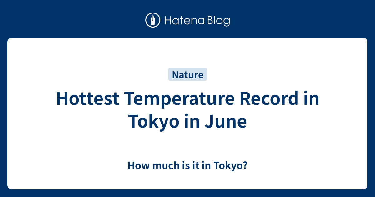 Hottest Temperature Record in Tokyo in June - How much is it in Tokyo?