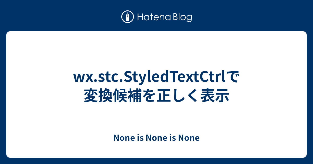 wx.stc.StyledTextCtrlで変換候補を正しく表示 - None is None is None