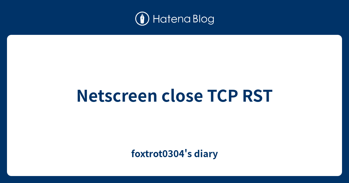 Netscreen close TCP RST - foxtrot0304's diary