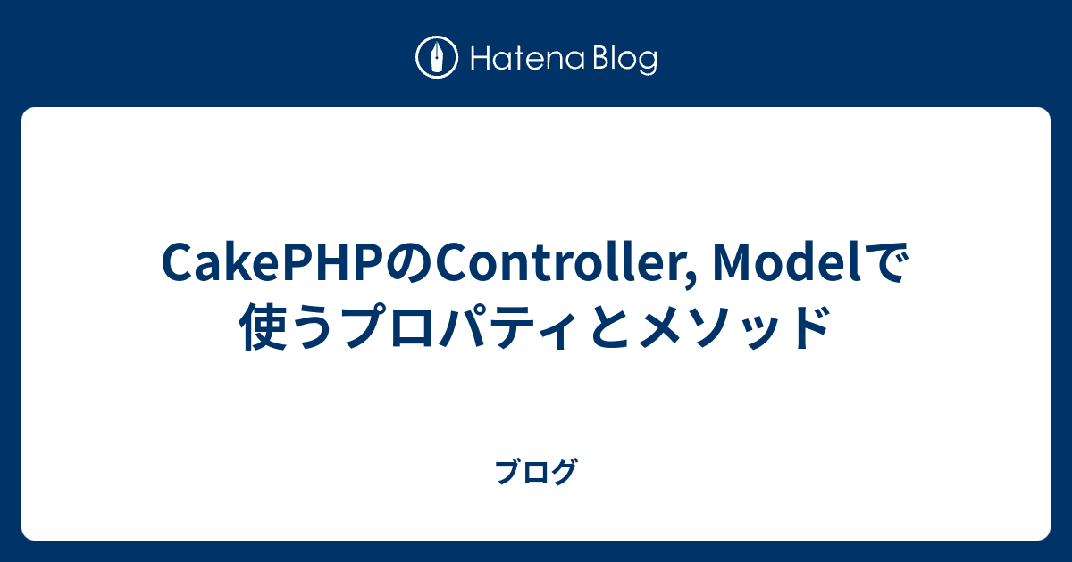 CakePHPのController, Modelで使うプロパティとメソッド - ブログ