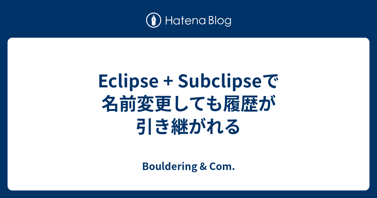 Eclipse + Subclipseで名前変更しても履歴が引き継がれる - Bouldering & Com.