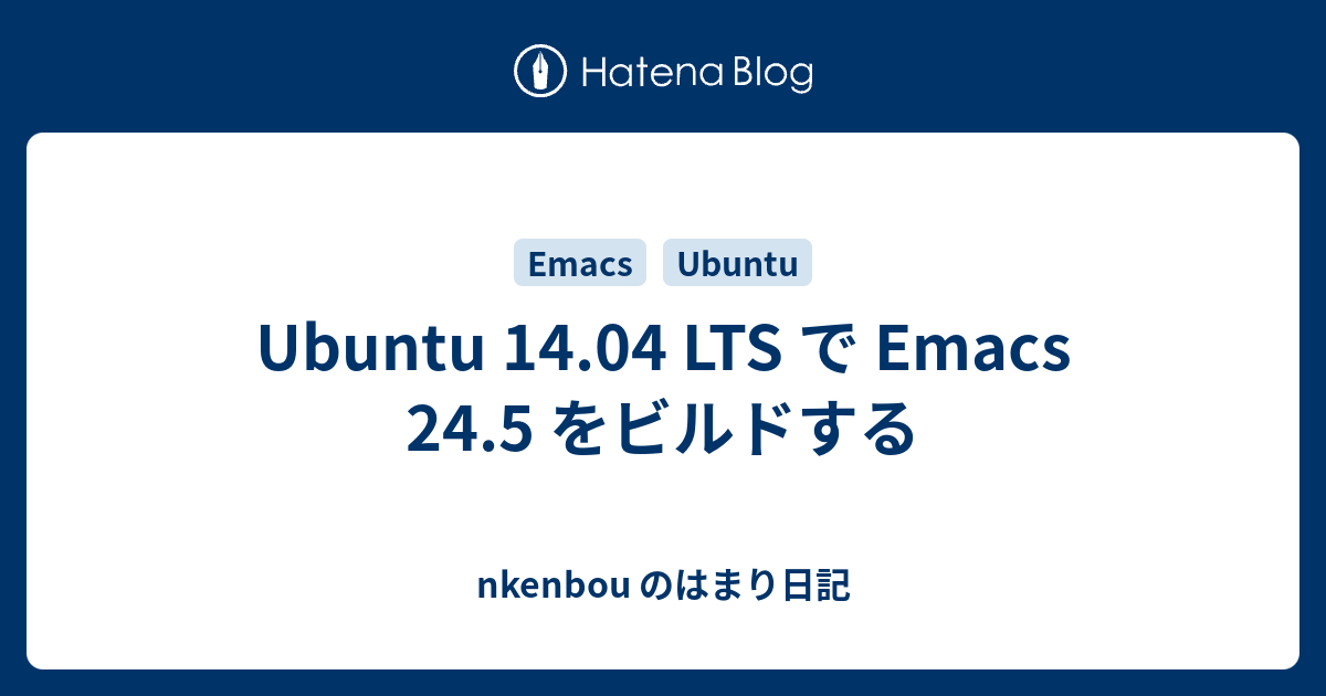 Ubuntu 14.04 LTS で Emacs 24.5 をビルドする - nkenbou のはまり日記