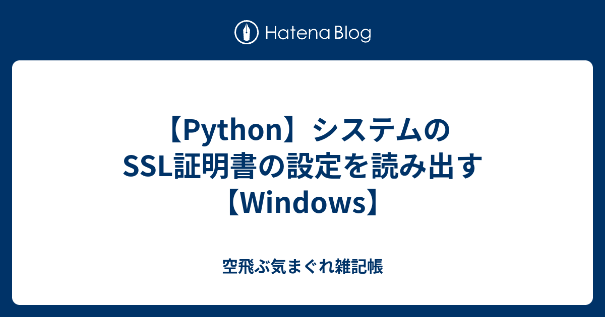 【Python】システムのSSL証明書の設定を読み出す【Windows】 - 空飛ぶ気まぐれ雑記帳
