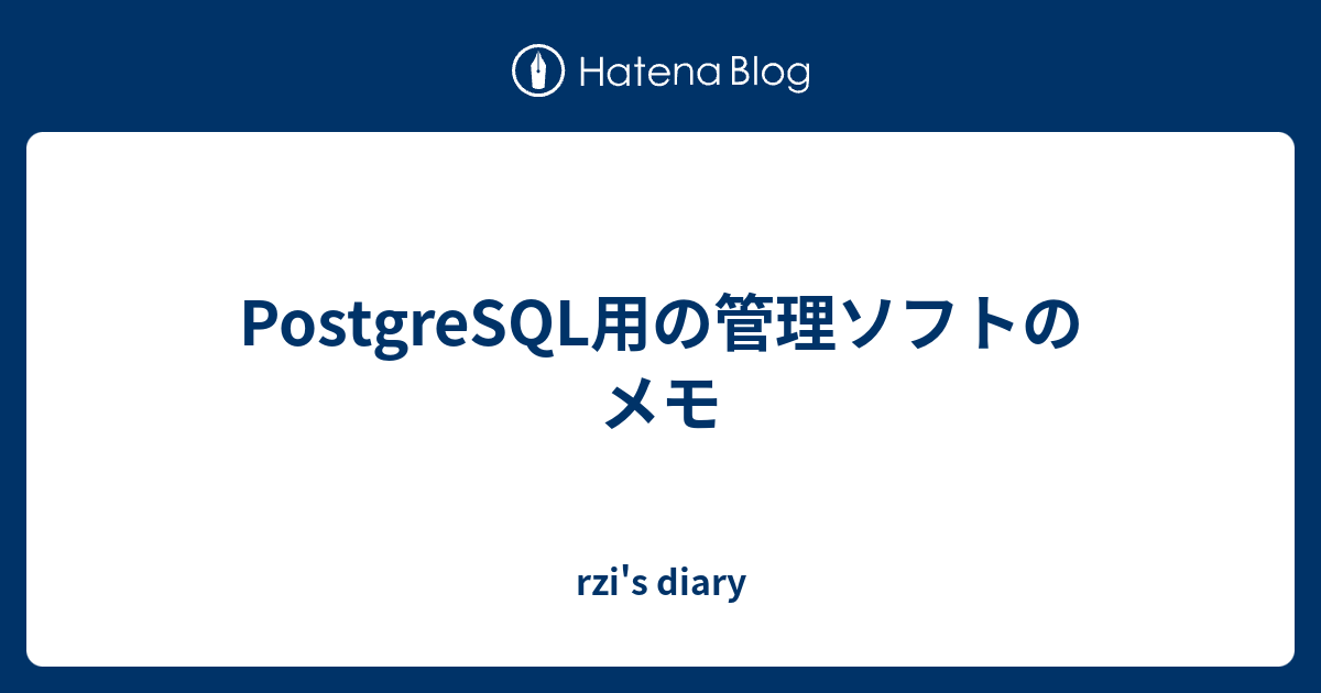 PostgreSQL用の管理ソフトのメモ - rzi's diary