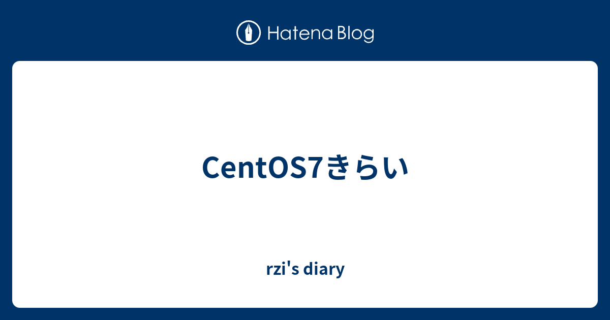 CentOS7きらい - rzi's diary