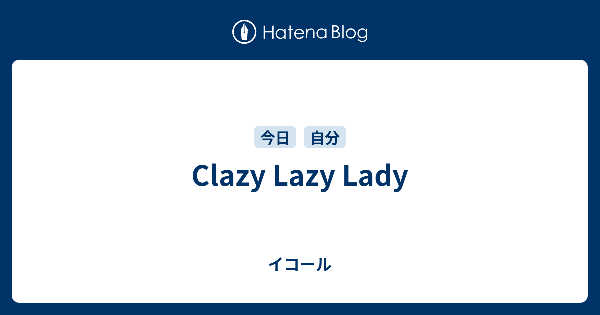 Clazy Lazy Lady - イコール